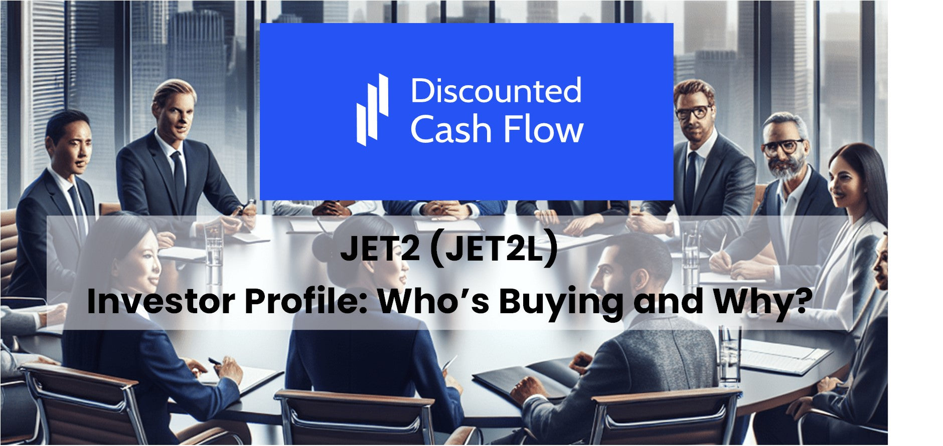 Exploring Jet2 (JET2L): Who’s Buying and Why? – DCFmodeling.com