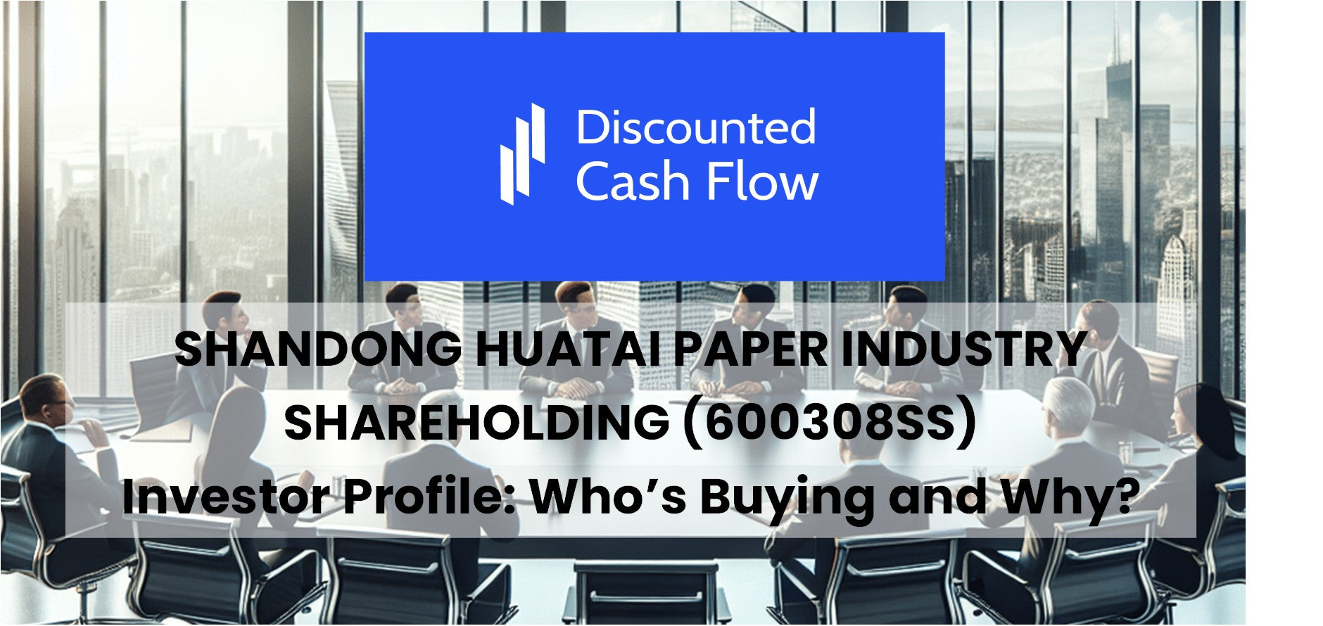Exploring Shandong Huatai Paper Industry Shareholding (600308SS): Who’s ...